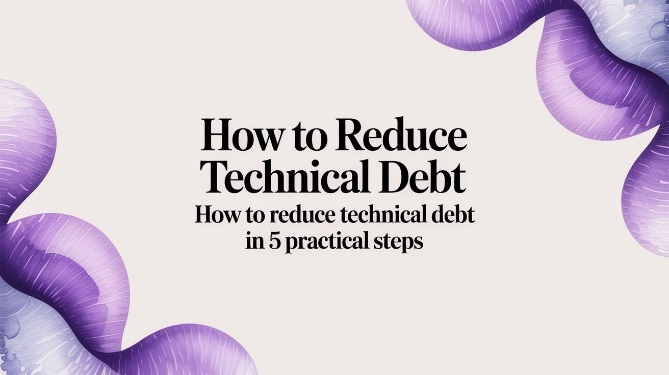 How to Reduce Technical Debt: how to reduce technical debt in 5 ...